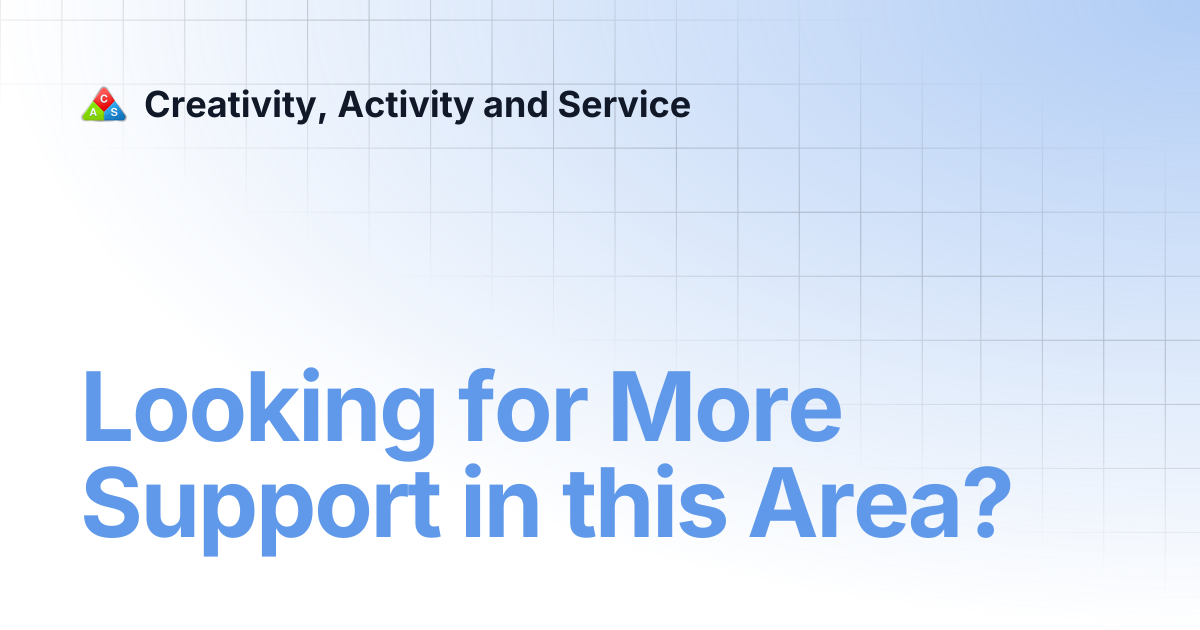 Looking for More Support in this Area? | Creativity, Activity and Service