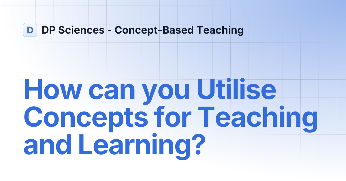 How can you Utilise Concepts for Teaching and Learning? | DP Sciences - Concept-Based Teaching