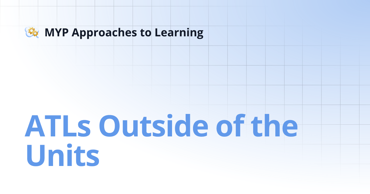 ATLs Outside of the Units | MYP Approaches to Learning
