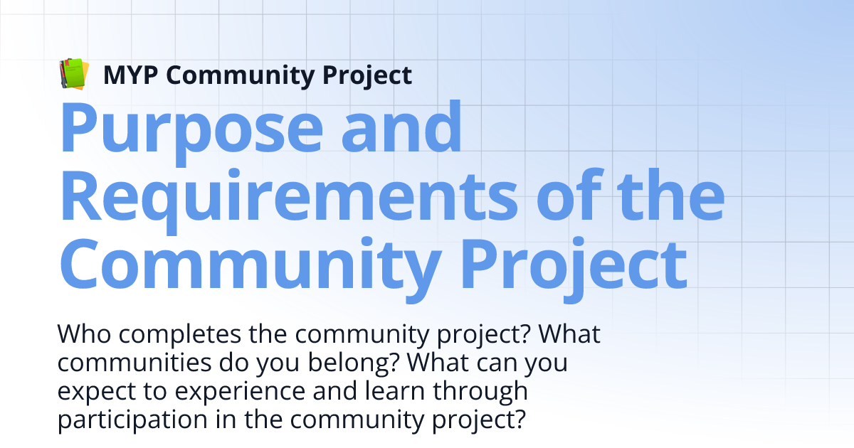 Purpose and Requirements of the Community Project | MYP Community Project