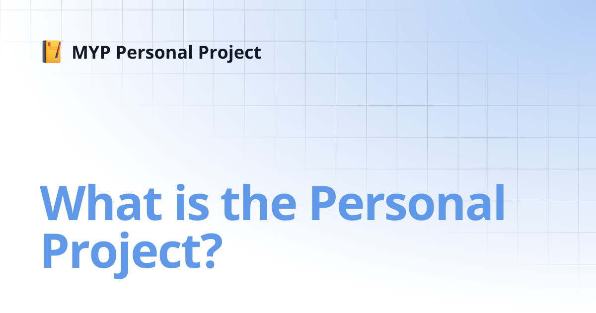 What is the Personal Project? | MYP Personal Project