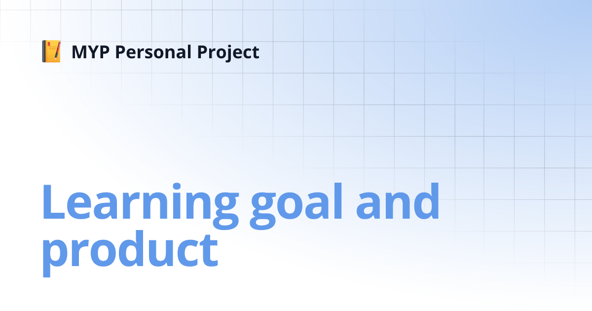 Learning goal and product | MYP Personal Project