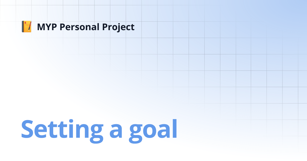 Setting a goal | MYP Personal Project