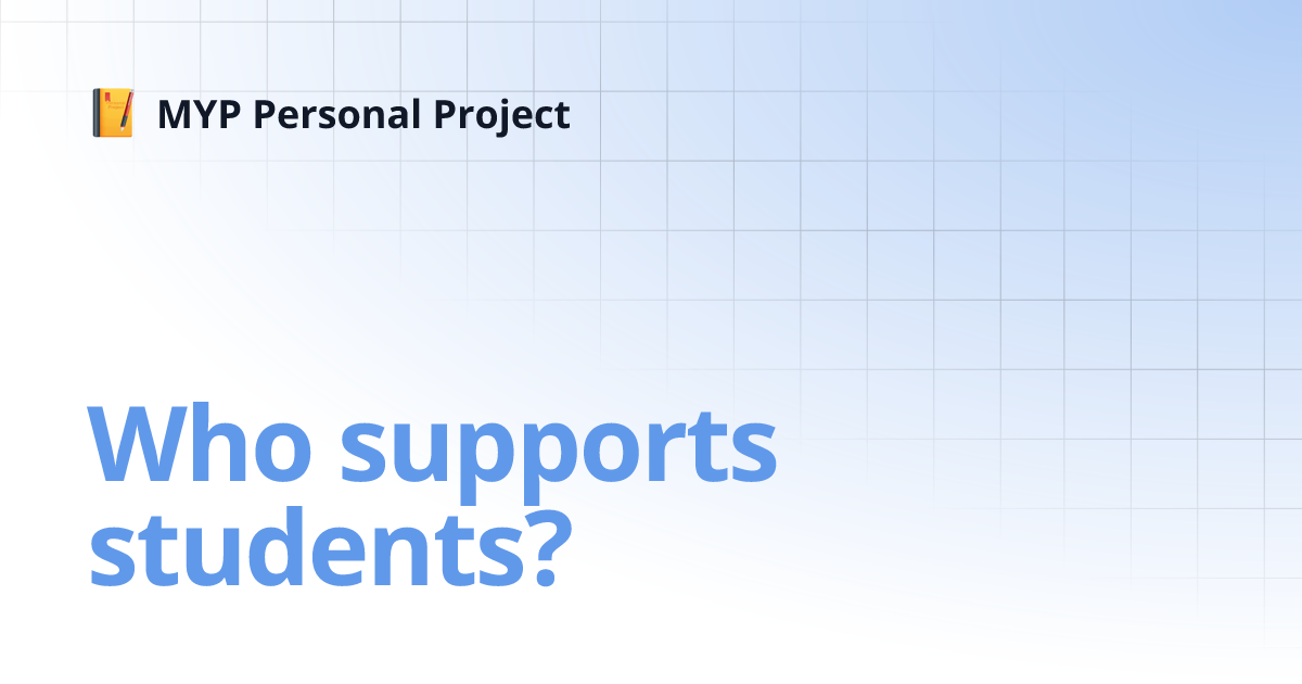 Who supports students? | MYP Personal Project