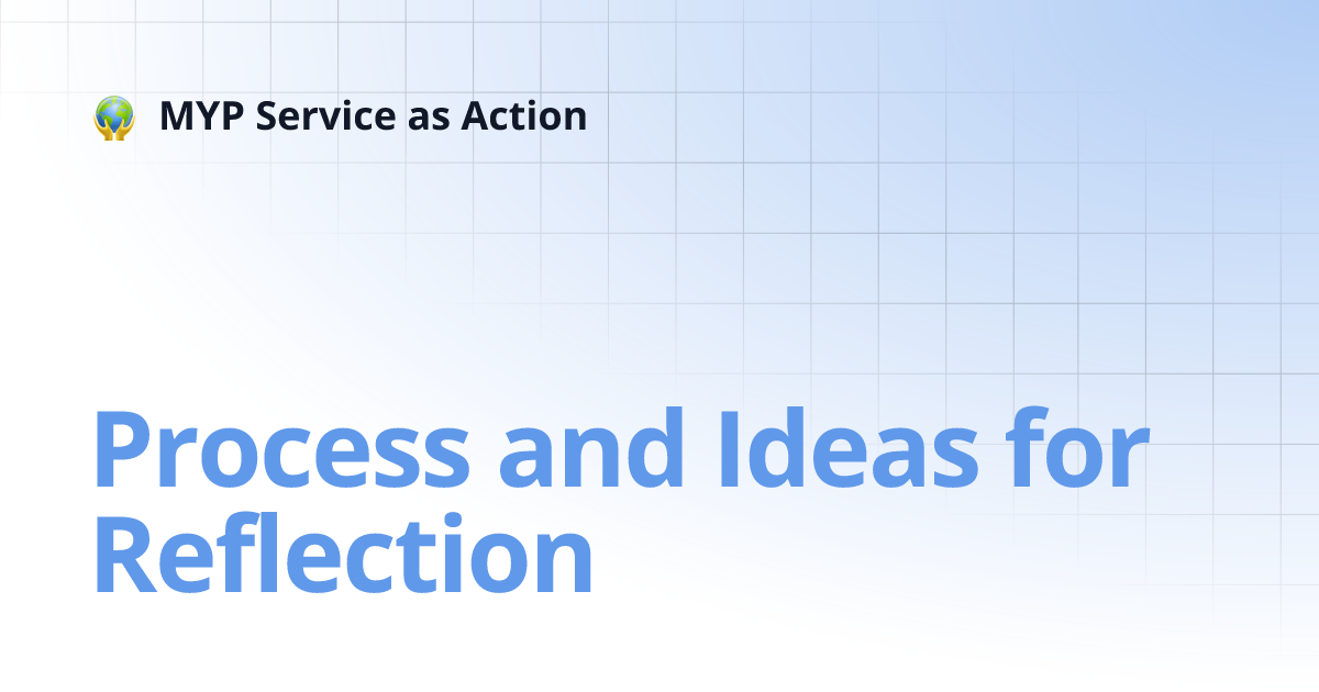 Process and Ideas for Reflection | MYP Service as Action