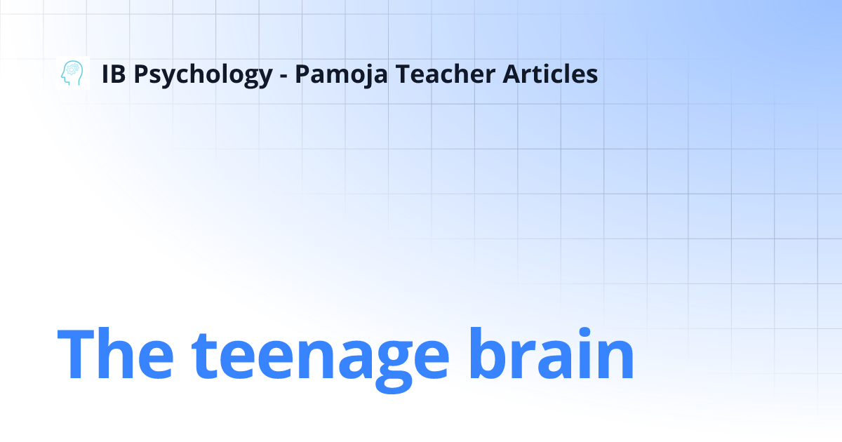 The teenage brain | IB Psychology - Pamoja Teacher Articles
