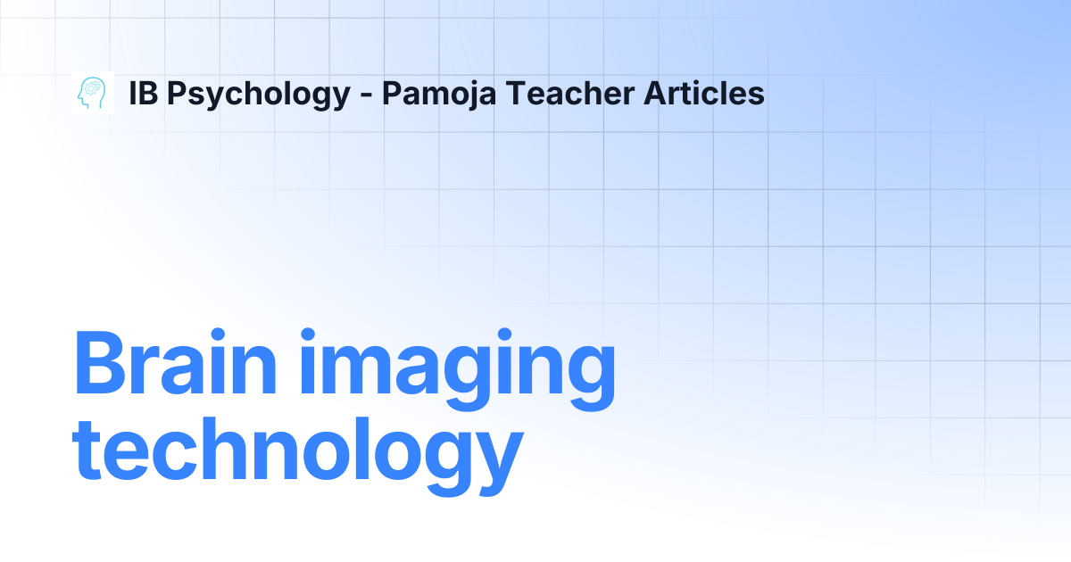 Brain imaging technology | IB Psychology - Pamoja Teacher Articles