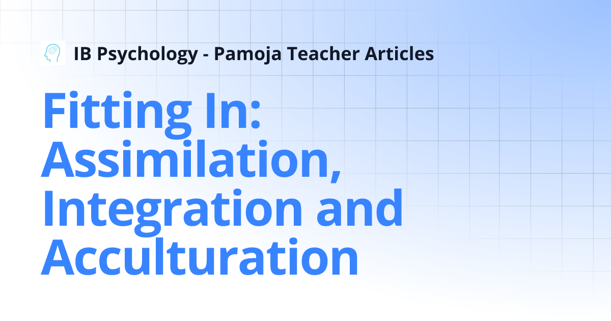 Fitting In: Assimilation, Integration and Acculturation | IB Psychology ...