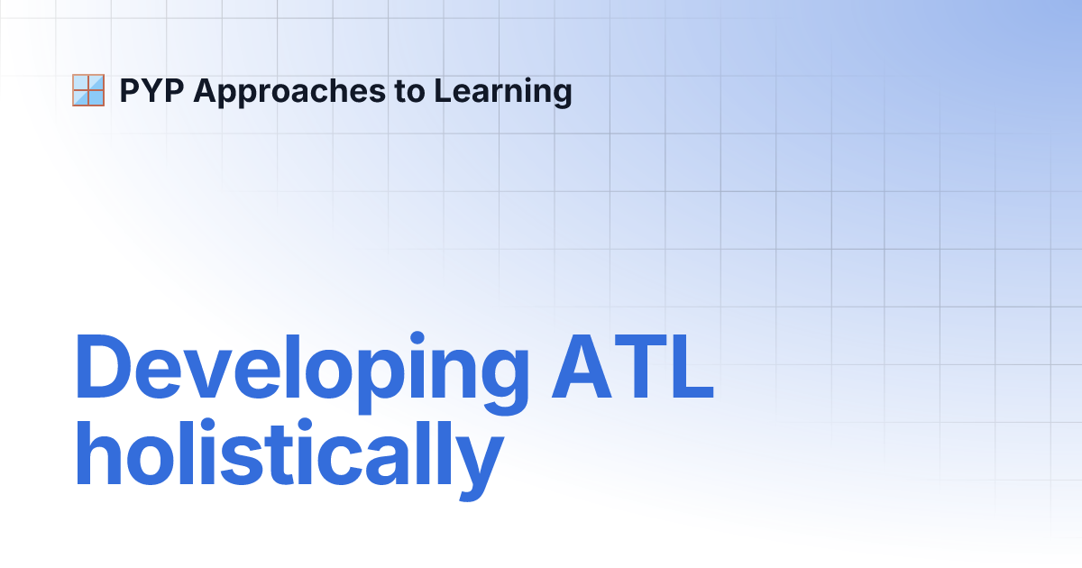 Developing ATL holistically | PYP Approaches to Learning Developing ATL holistically | PYP Approaches to Learning