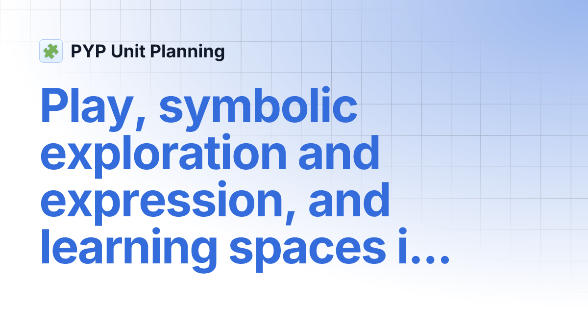 Play, symbolic exploration and expression, and learning spaces in the ...