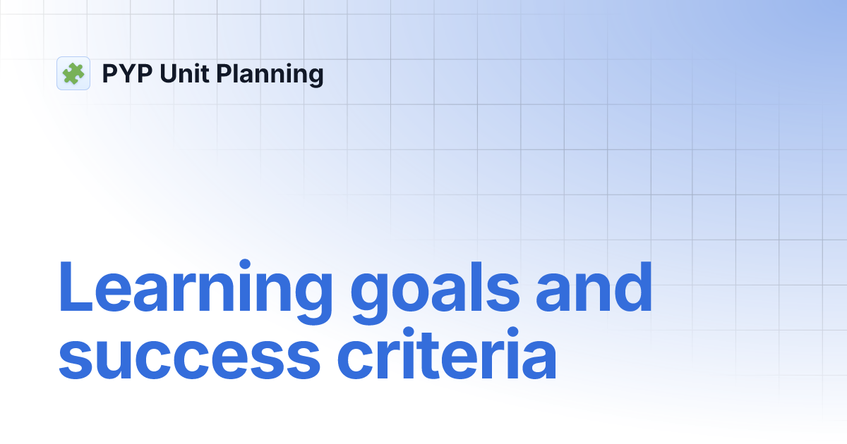 Learning goals and success criteria | PYP Unit Planning