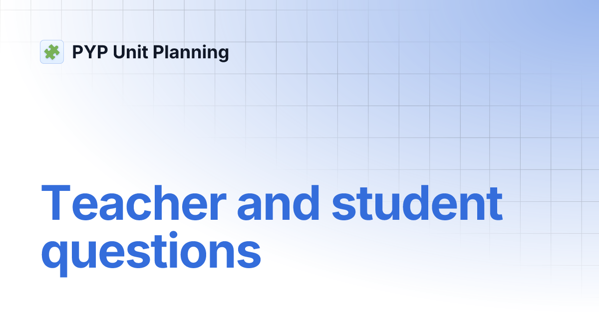 Teacher and student questions | PYP Unit Planning