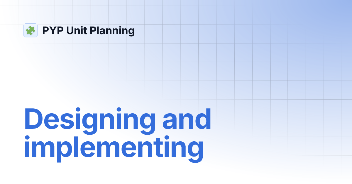 Designing and implementing | PYP Unit Planning